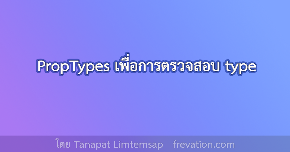 PropTypes เพื่อการตรวจสอบ type